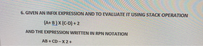 Solved 6. GIVEN AN INFIX EXPRESSION AND TO EVALUATE IT USING | Chegg.com