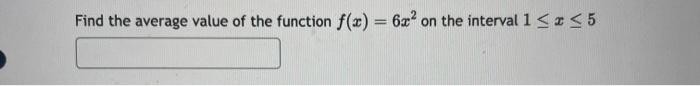 Solved Find the average value of the function f(x)=6x2 on | Chegg.com