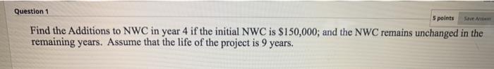 Solved 5 points Question 1 Find the Additions to NWC in year | Chegg.com