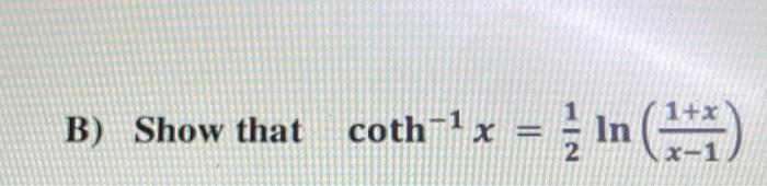 Solved 1+x B) Show that coth-1 x = = = IN In (x-1 | Chegg.com