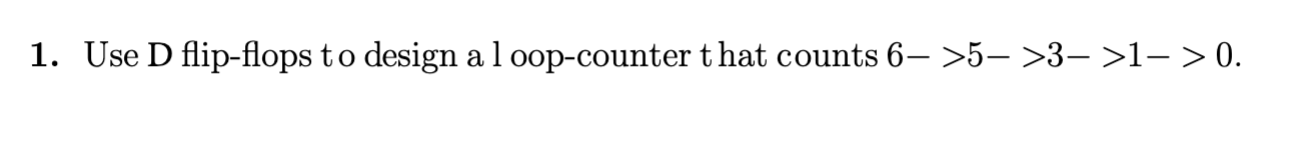 Solved Use D flip-flops to design a loop-counter that counts | Chegg.com