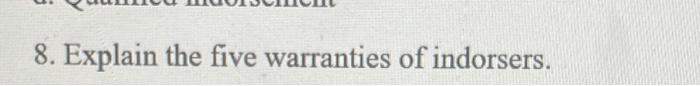 Solved 8. Explain the five warranties of indorsers. | Chegg.com