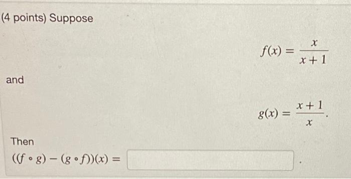 Solved (4 points) Suppose f(x)=x+1x and g(x)=xx+1 Then | Chegg.com Solved (4 points) Suppose f(x)=x+1x and g(x)=xx+1 Then | Chegg.com