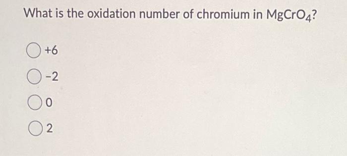 Solved What is the oxidation number of chromium in MgCrO4 ? | Chegg.com