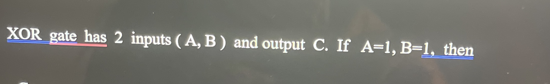 Solved XOR gate has 2 ﻿inputs ( A,B ) ﻿and output C. ﻿If | Chegg.com