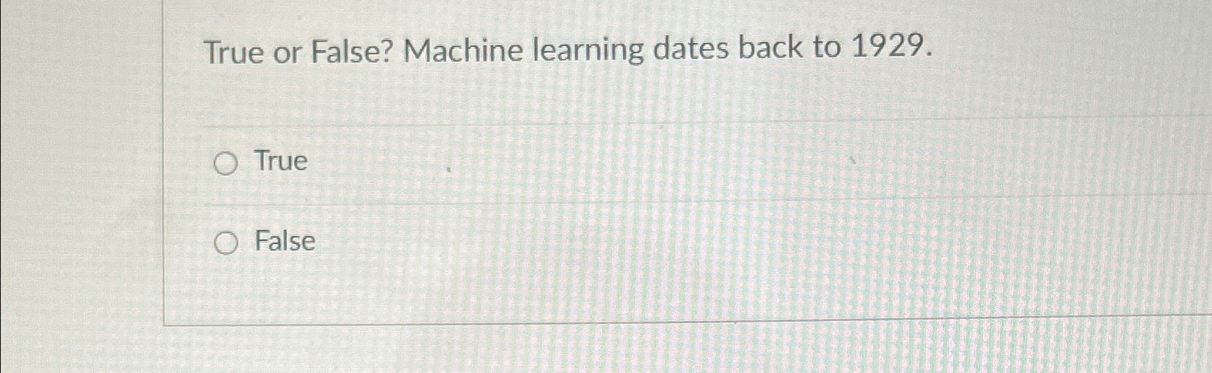 Solved True or False? Machine learning dates back to | Chegg.com