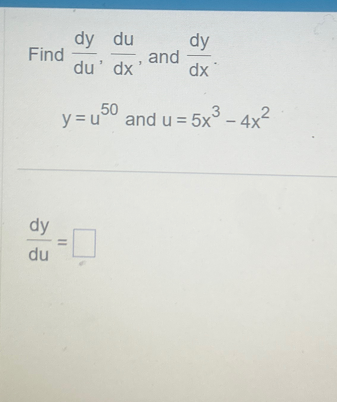 Solved Find dydu,dudx, ﻿and dydx.y=u50 ﻿and u=5x3-4x2dydu= | Chegg.com