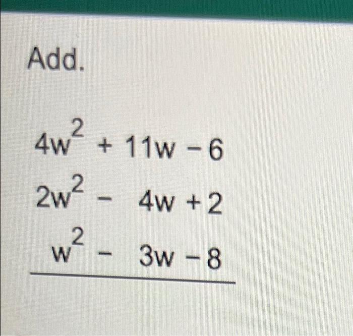 Solved Add. 2 4w + 11w -6 2w2 - . 4W +2 2 W 4. 3w -8 | Chegg.com