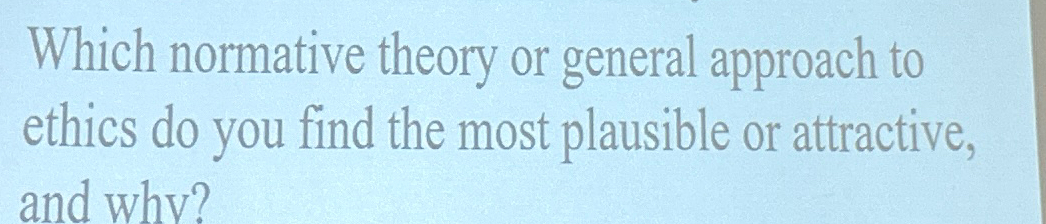 Solved Which normative theory or general approach to ethics | Chegg.com