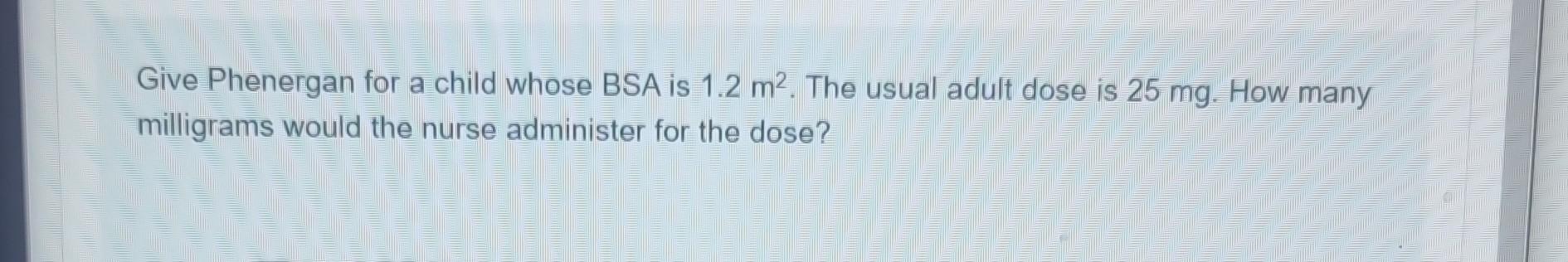 Solved Give Phenergan for a child whose BSA is 1.2 m2. The | Chegg.com