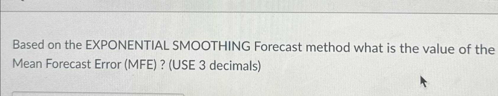 Solved Based on the EXPONENTIAL SMOOTHING Forecast method | Chegg.com