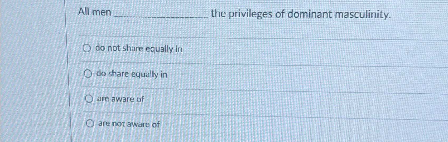 Solved All men the privileges of dominant masculinity.do not | Chegg.com