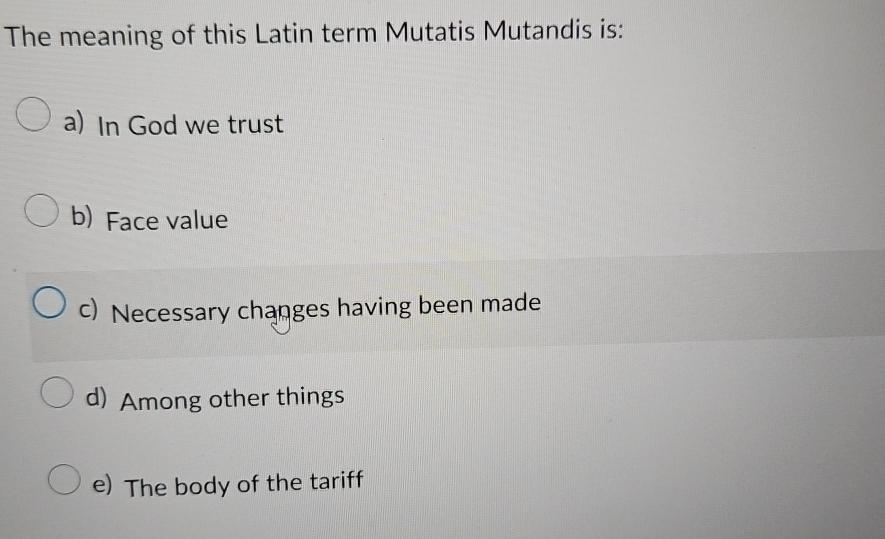 Solved The meaning of this Latin term Mutatis Mutandis is:a) | Chegg.com