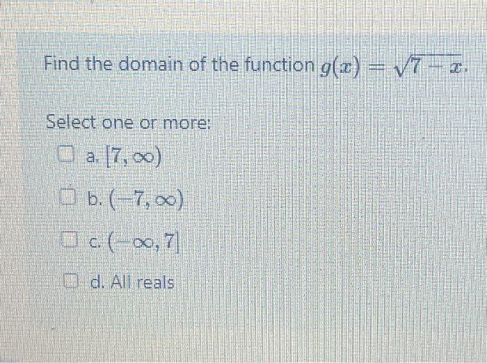 Solved Find the domain of the function g(x)=7−x. Select one | Chegg.com