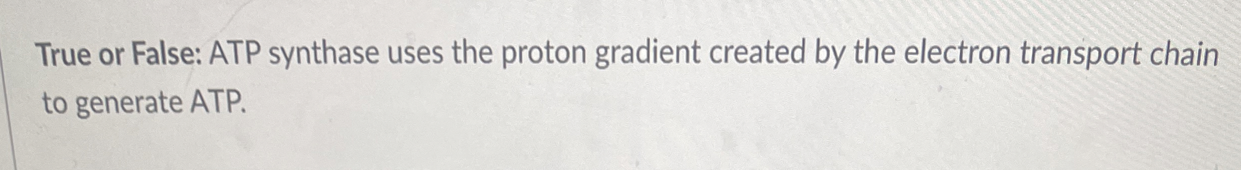 Solved True or False: ATP synthase uses the proton gradient | Chegg.com