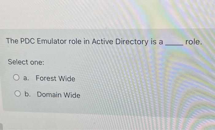 Solved The PDC Emulator role in Active Directory is a Select | Chegg.com