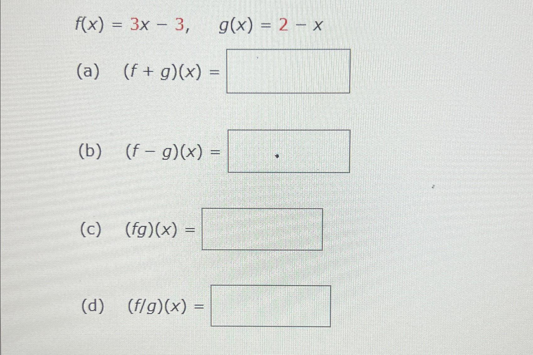 Solved f(x)=3x-3,g(x)=2-x(a) (f+g)(x)=(b) (f-g)(x)=(c) (fg)( | Chegg.com