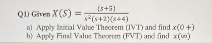 Solved Q1) Given X(S)=s2(s+2)(s+4)(s+5) a) Apply Initial | Chegg.com