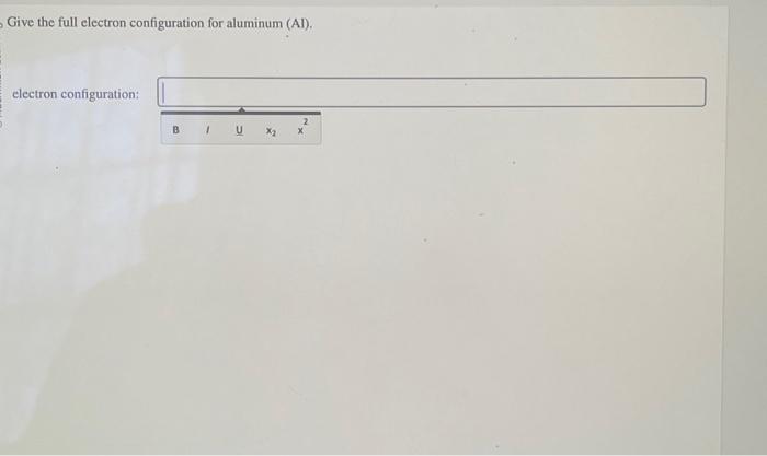 Solved Give the full electron configuration for aluminum | Chegg.com