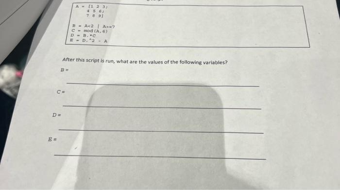 B=A −7C=mod(A,6)D=B⋅∗CE=D⋅A2−A After this script | Chegg.com