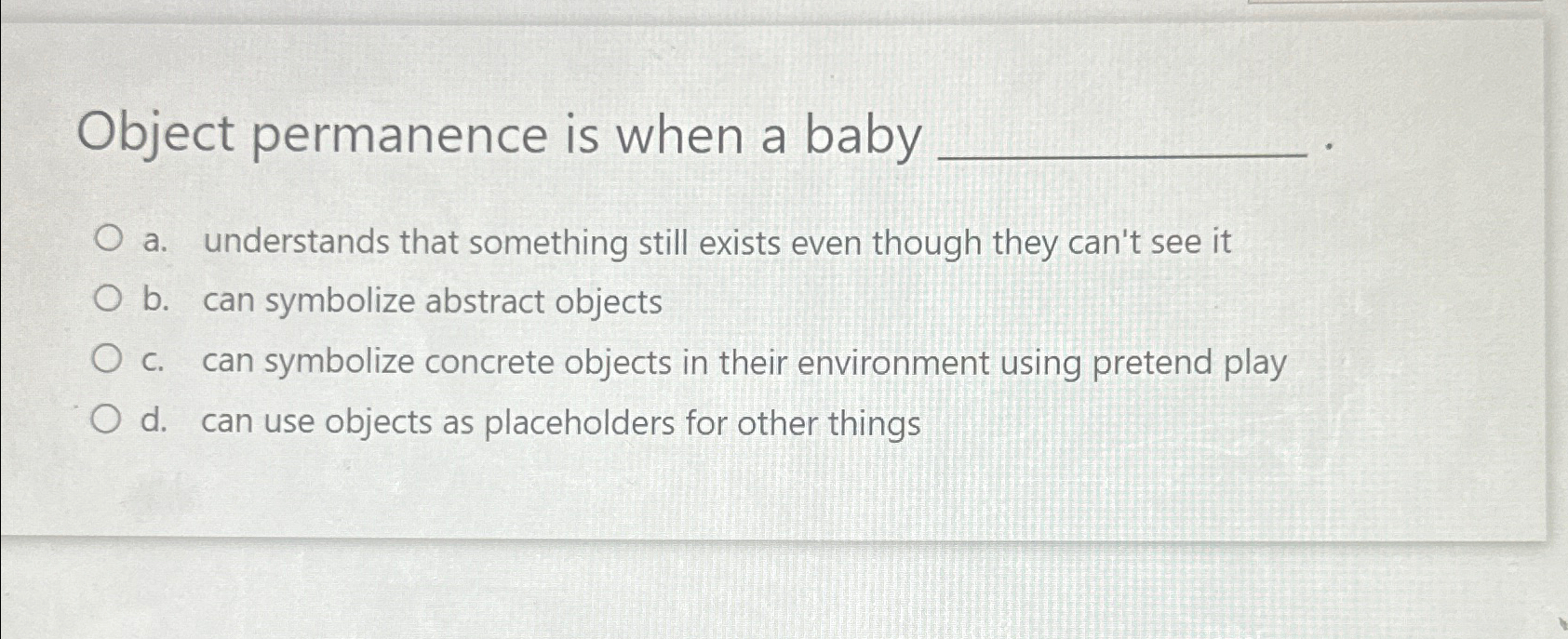Object permanence is when a babya. ﻿understands that | Chegg.com