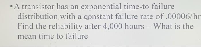 Solved •A transistor has an exponential time-to failure | Chegg.com