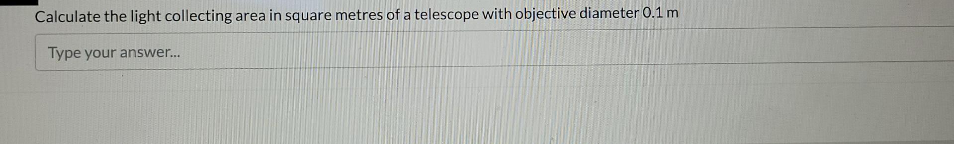 Solved Calculate the light collecting area in square metres | Chegg.com