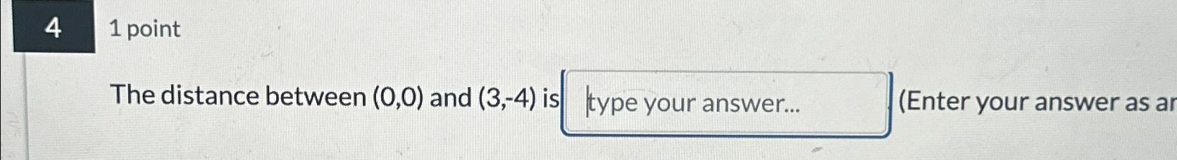 Solved 41 ﻿pointThe distance between (0,0) ﻿and (3,-4) ﻿is | Chegg.com