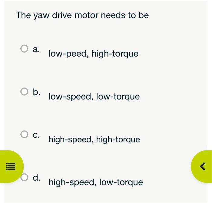 Solved The yaw drive motor needs to be a. low-peed, | Chegg.com