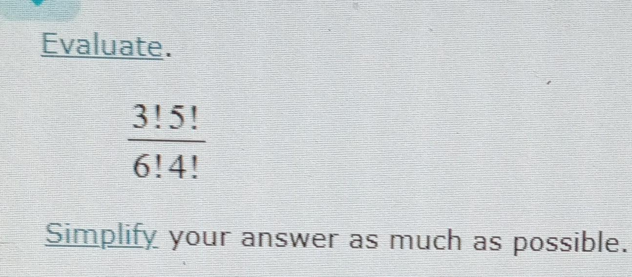 Solved Evaluate. 6!4!3!5! Simplify your answer as much as | Chegg.com