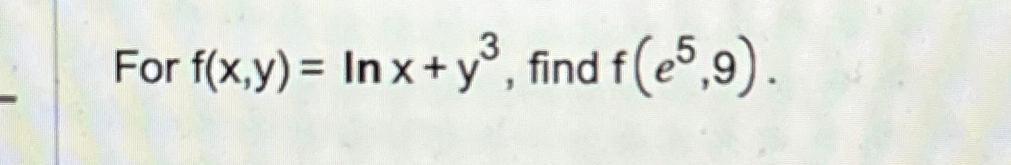 Solved For f(x,y)=lnx+y3, ﻿find f(e5,9) | Chegg.com