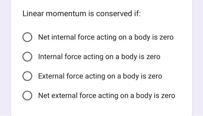 Solved Linear momentum is conserved if: Net internal force | Chegg.com