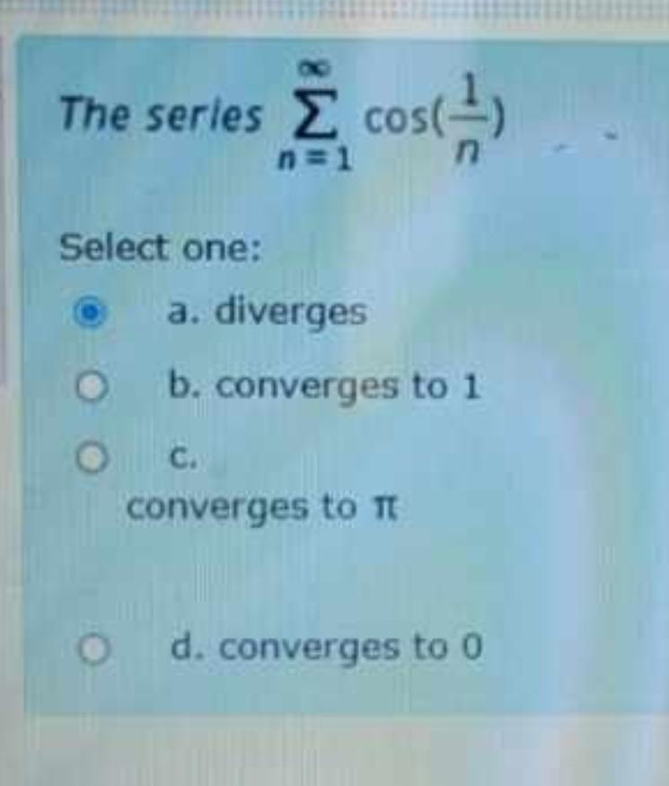 Solved The series ∑n=1∞cos(1n)Select one:a. ﻿divergesb. | Chegg.com