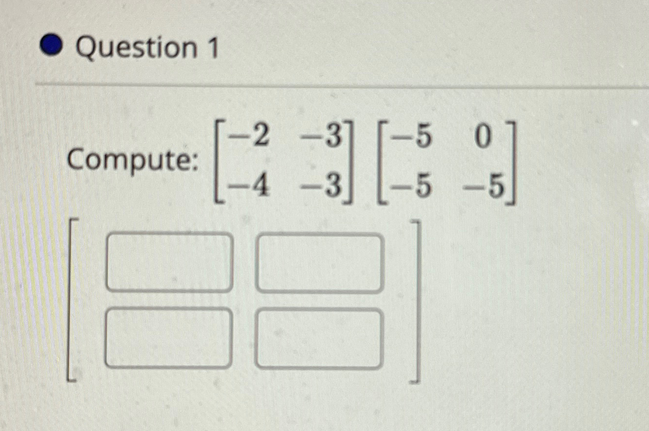 Solved Question 1Compute: [-2-3-4-3][-50-5-5] | Chegg.com