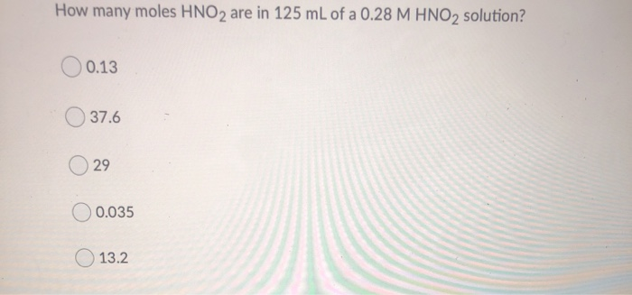 Solved How many moles HNO2 are in 125 mL of a 0.28 M HNO2 | Chegg.com