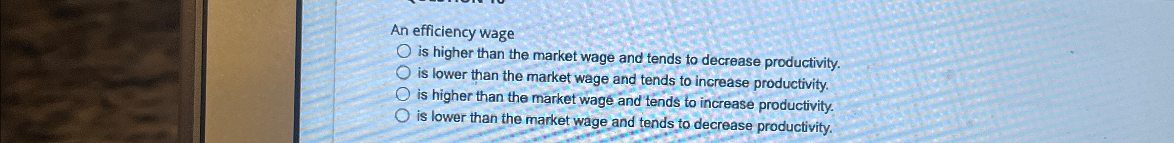 Solved An efficiency wage is higher than the market wage and | Chegg.com