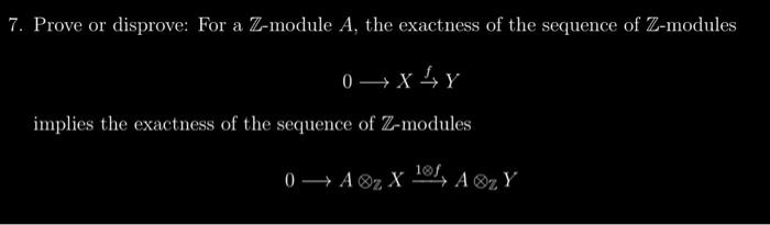 7. Prove or disprove: For a Z-module A, the exactness | Chegg.com