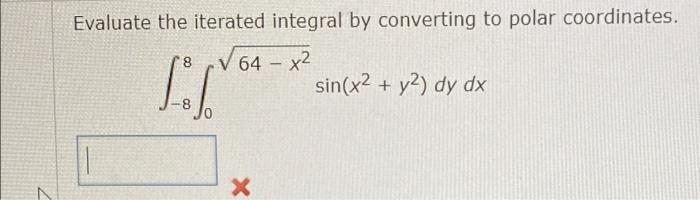 Solved Evaluate the iterated integral by converting to polar | Chegg.com