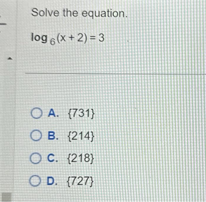 Solved Solve the equation. log6(x+2)=3 A. {731} B. {214} C. | Chegg.com