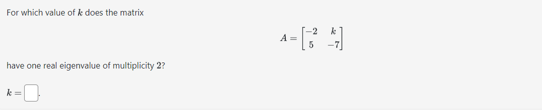 Solved For which value of k ﻿does the matrixA=[-2k5-7]have | Chegg.com