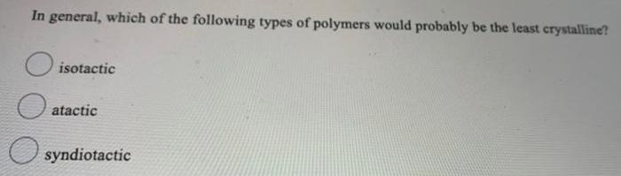 Solved In general, which of the following types of polymers | Chegg.com