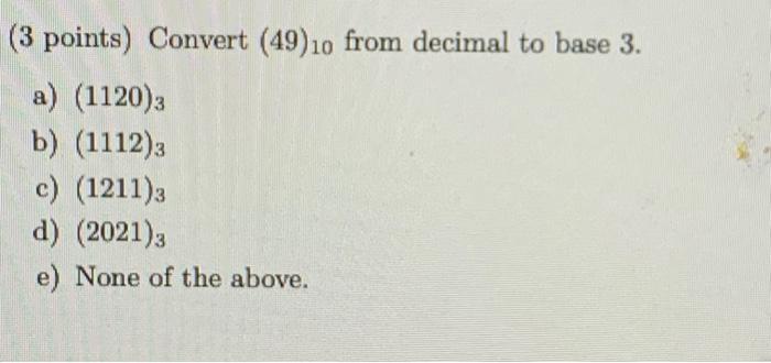 Solved (3 points) Convert (49)10 from decimal to base 3. a) | Chegg.com