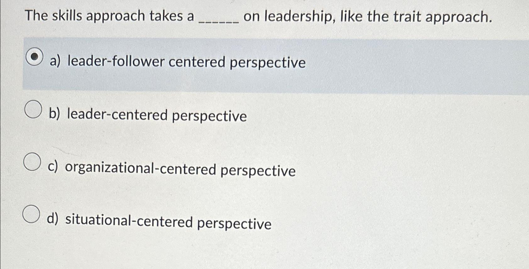 Solved The skills approach takes a on leadership, like the | Chegg.com