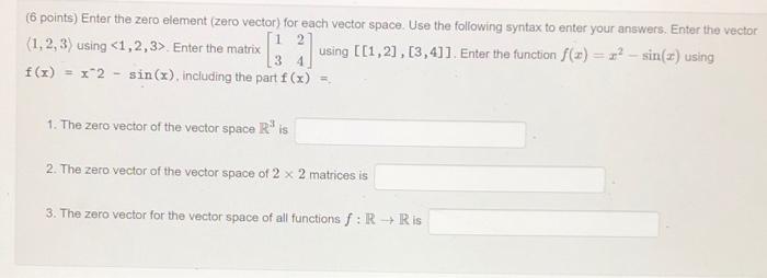 Solved (6 points) Enter the zero element (zero vector) for | Chegg.com
