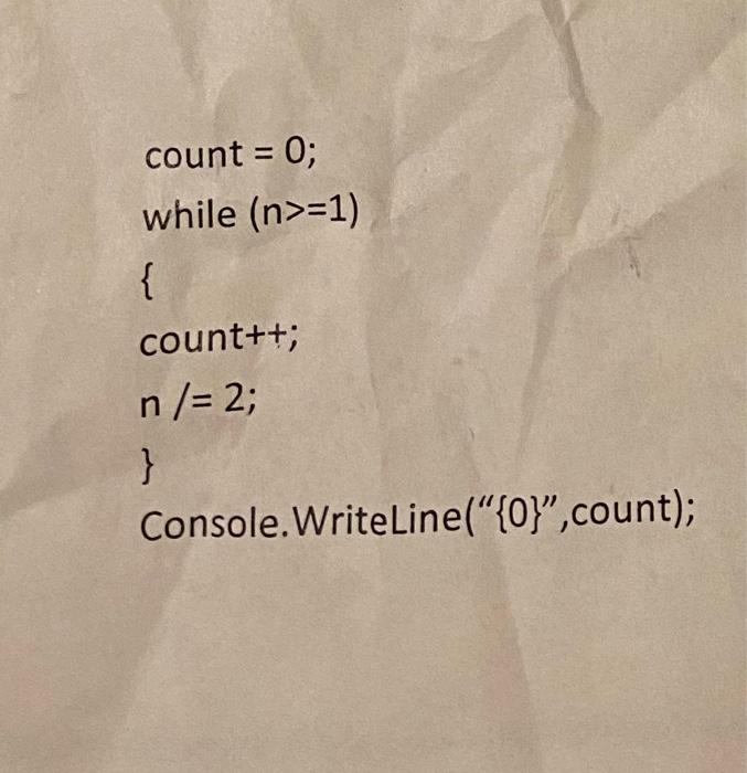 Solved count = 0; while (n>=1) { count++; n = 2; } | Chegg.com