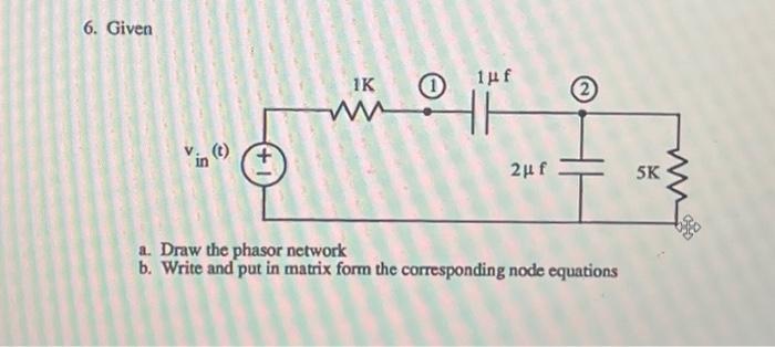 Solved 6. Given a. Draw the phasor network b. Write and put | Chegg.com
