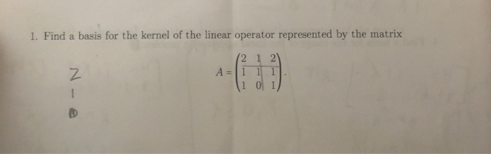 Solved 1. Find a basis for the kernel of the linear operator | Chegg.com