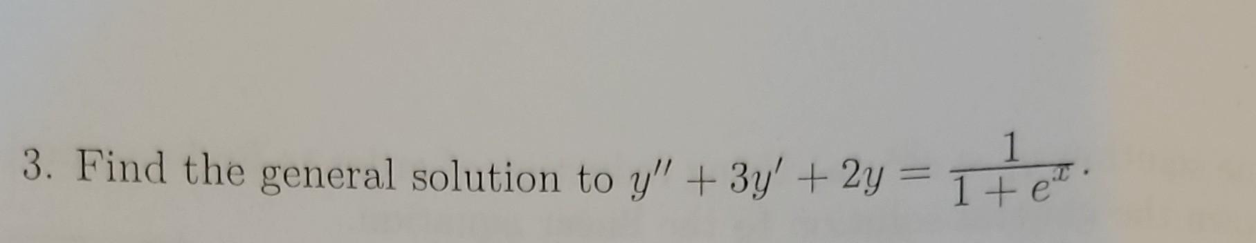 Solved 3. Find the general solution to y′′+3y′+2y=1+ex1. | Chegg.com