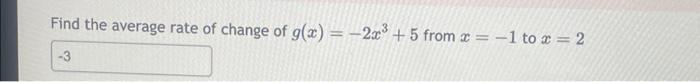 Solved Find the average rate of change of g(x)=−2x3+5 from | Chegg.com