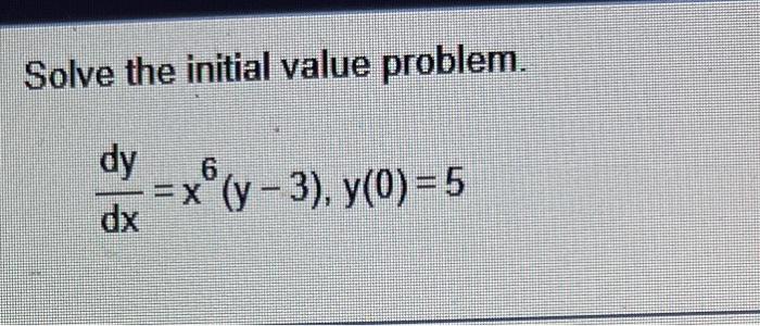 Solved Solve the initial value problem. dxdy=x6(y−3),y(0)=5 | Chegg.com